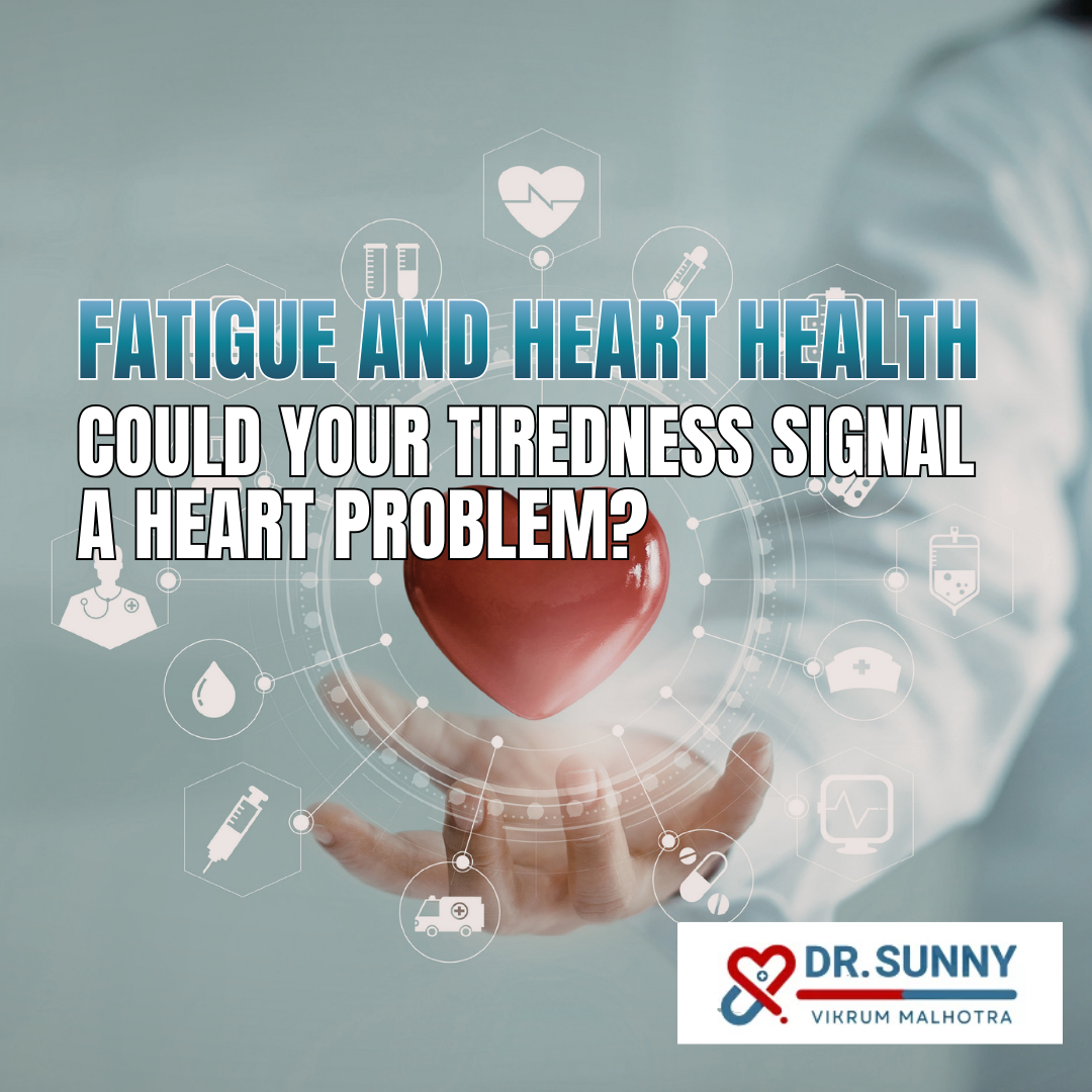 Fatigue and Heart Disease: Warning Signs Explained Dr Sunny Malhotra